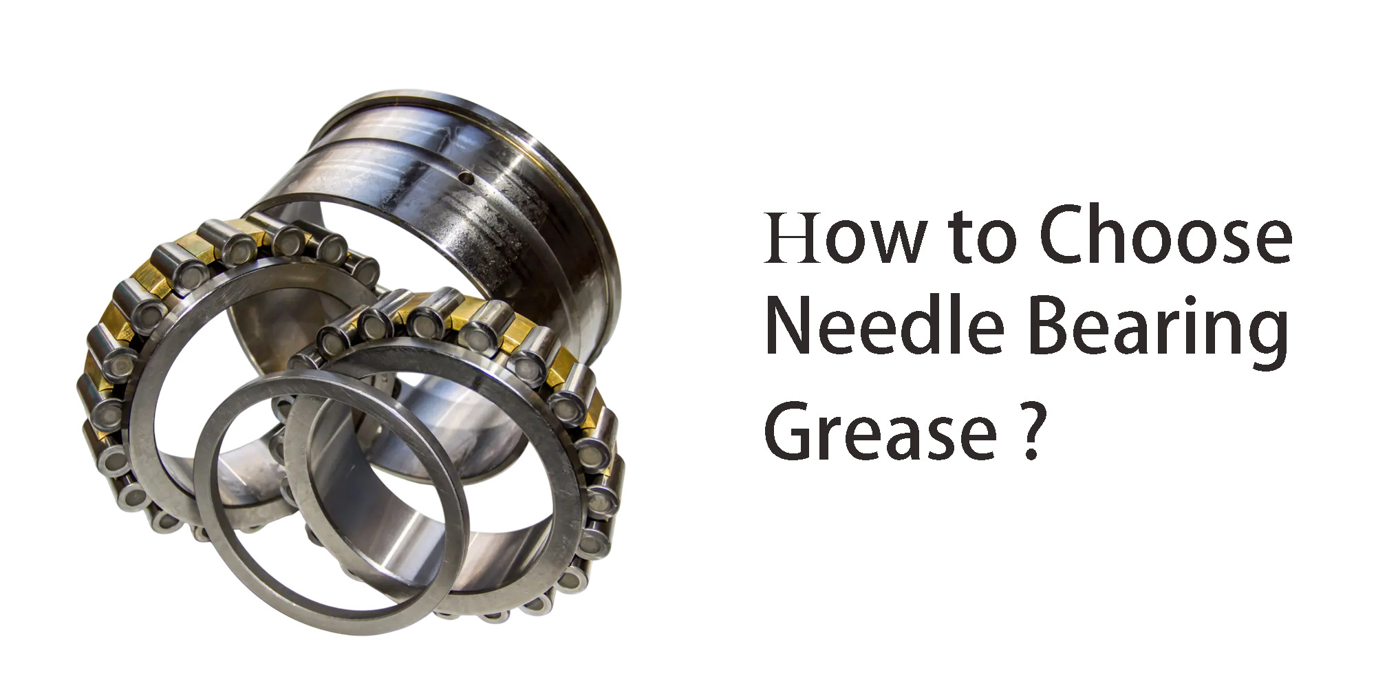 A Guide to Choosing Needle Bearing Grease